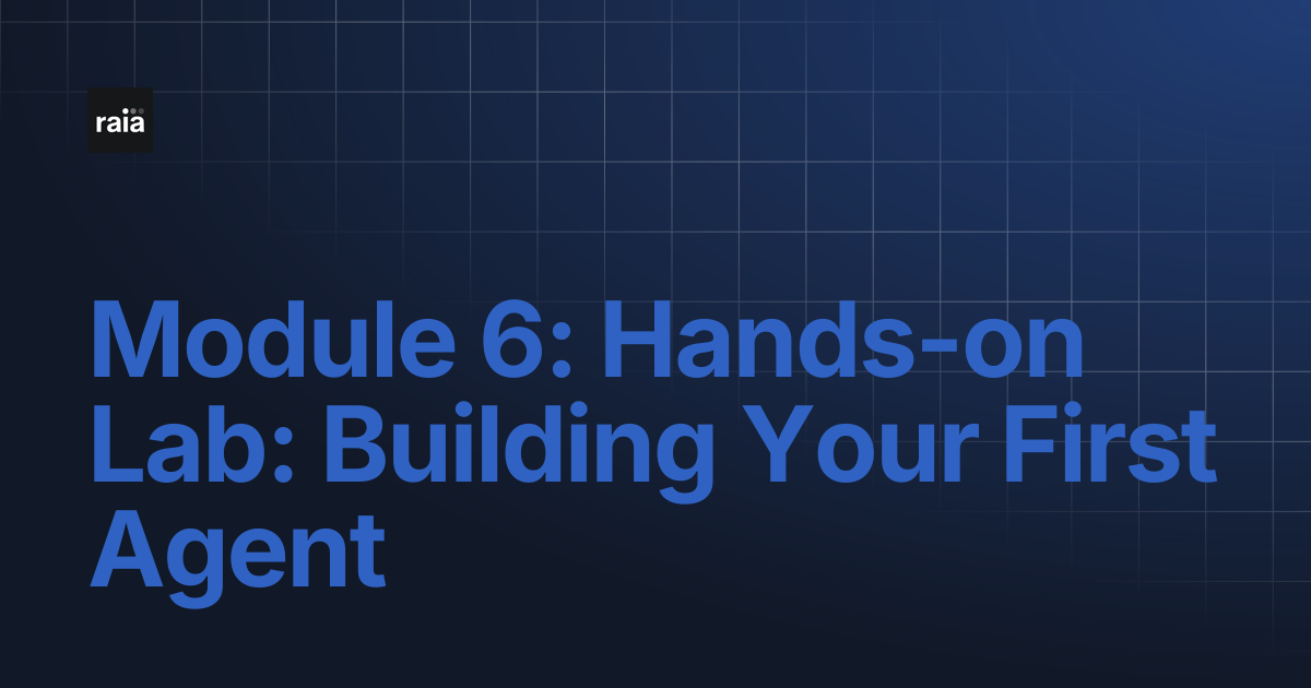 Module 6: Hands-on Lab: Building Your First Agent | AI Training | raia