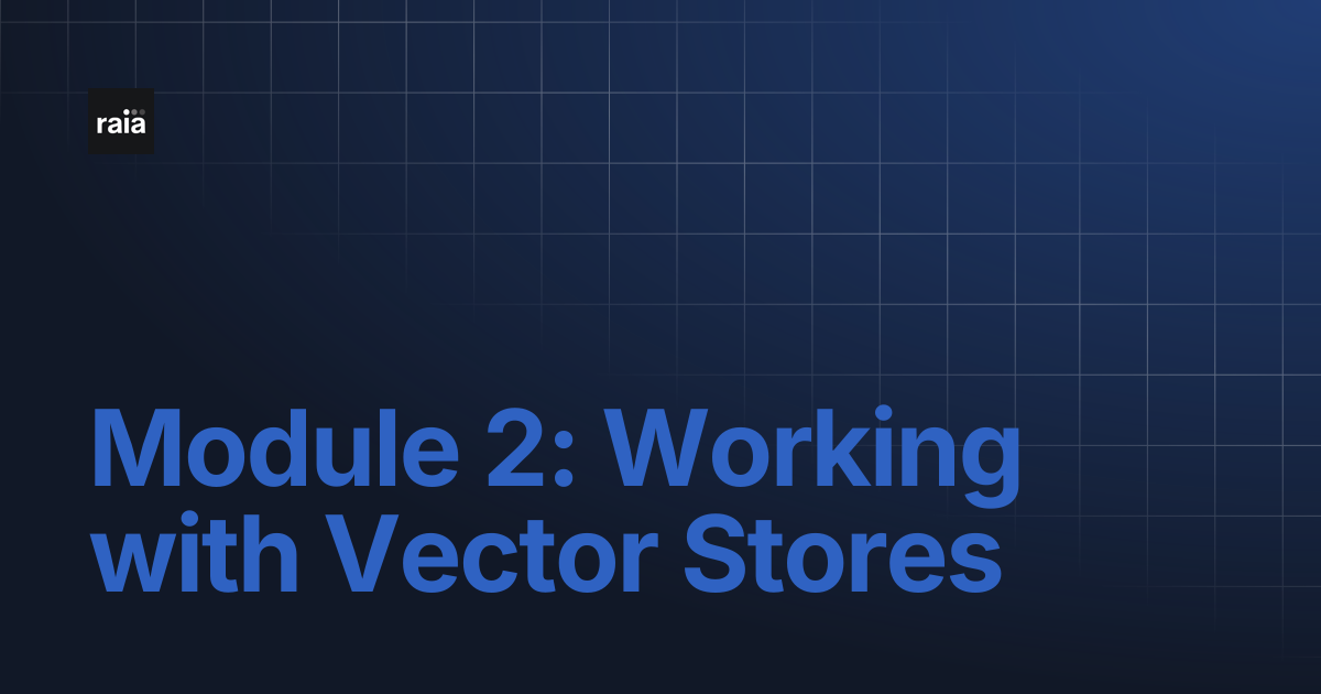 Module 2: Working with Vector Stores | AI Training | raia